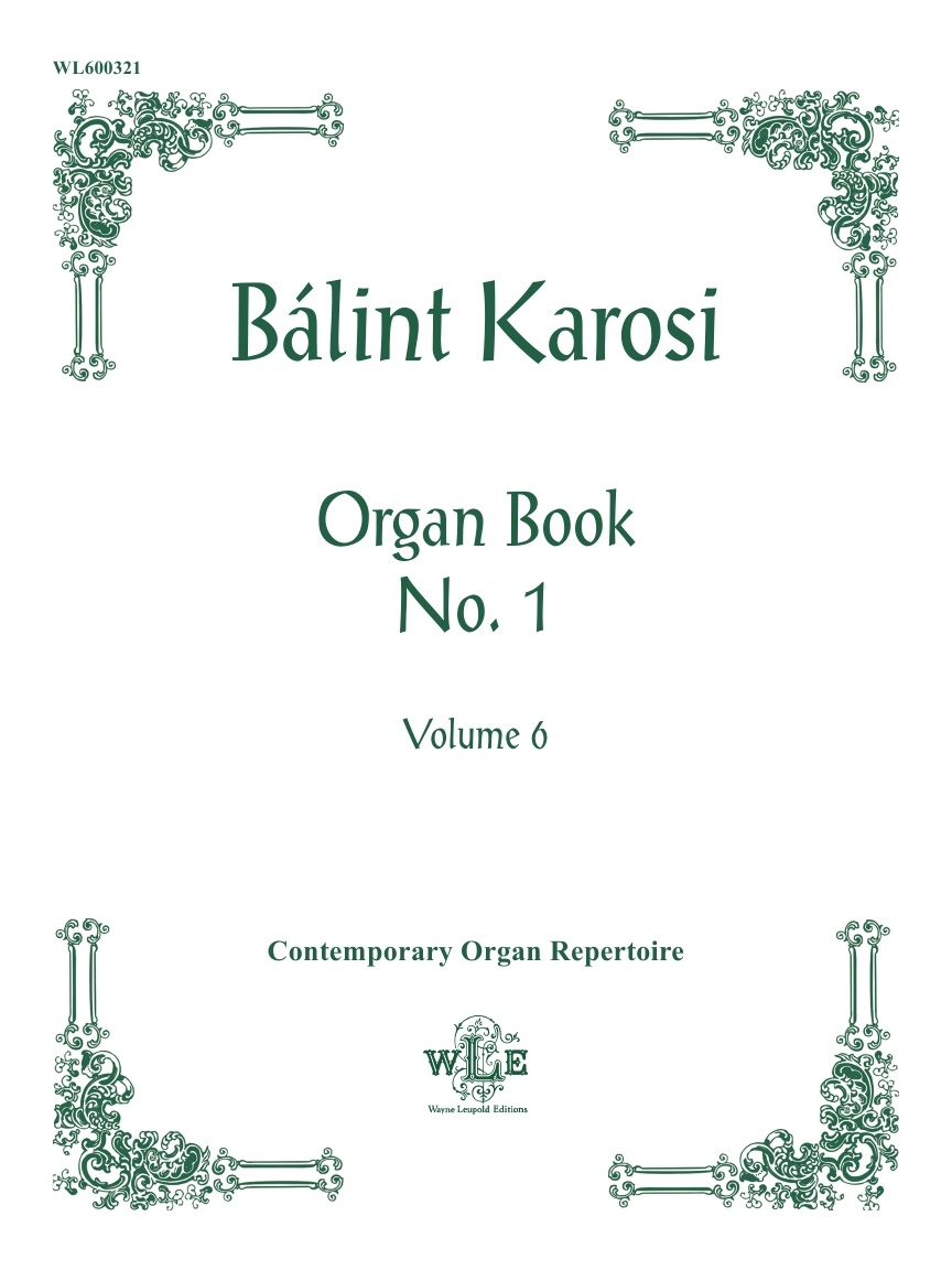 Karosi, Bálint – The Organ Music of Bálint Karosi, Volume 6, Organ Book ...
